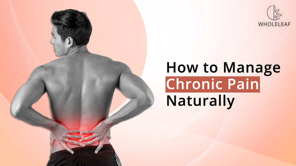 How to Manage Chronic Pain Naturally – Wholeleaf