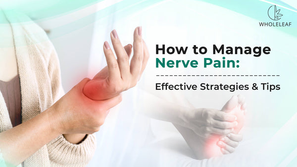 How to Manage Nerve Pain: Effective Strategies and Tips – Wholeleaf
